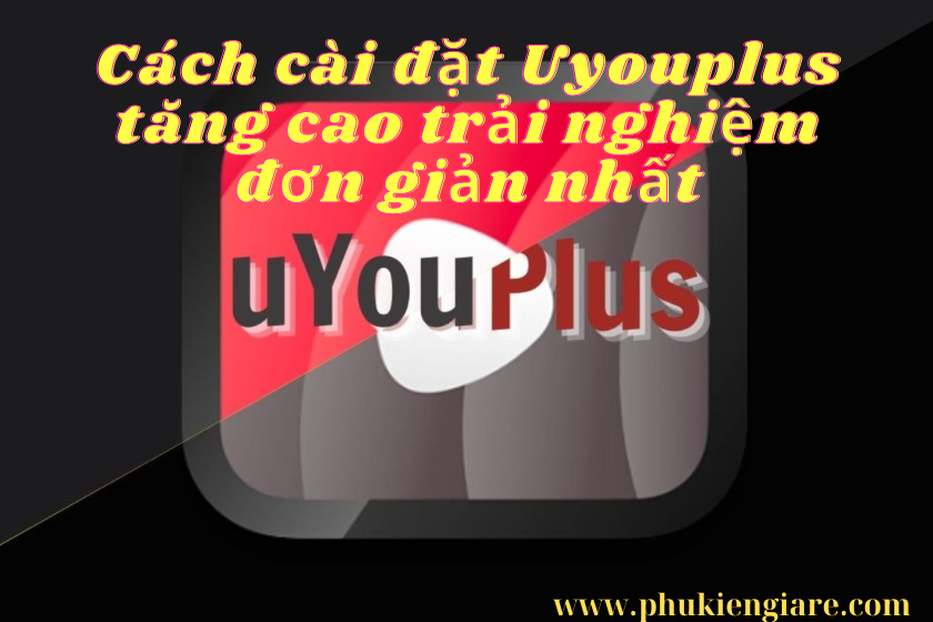 Cách cài đặt uYouPlus tăng cao trải nghiệm đơn giản nhất