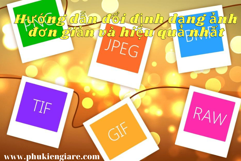 Hướng dẫn đổi định dạng ảnh đơn giản và hiệu quả nhất