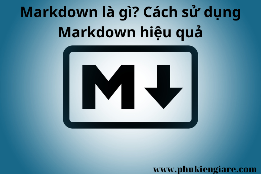 Markdown là gì? Cách sử dụng Markdown hiệu quả