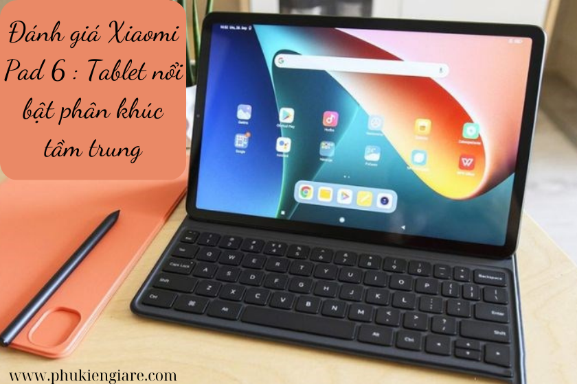 Đánh giá Xiaomi Pad 6 : Tablet nổi bật phân khúc tầm trung