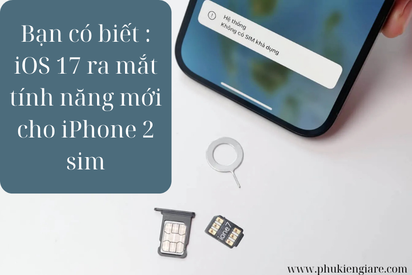 Bạn có biết : iOS 17 ra mắt tính năng mới cho iPhone 2 sim